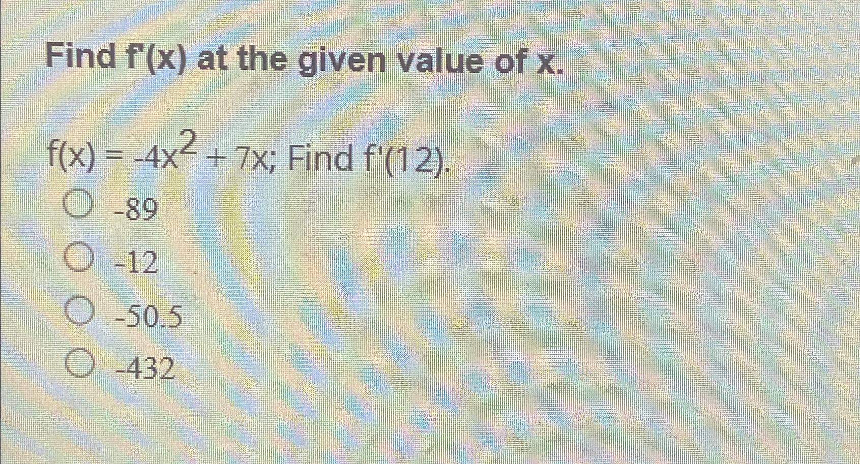 Solved Find f'(x) ﻿at the given value of x.f(x)=-4x2+7x; | Chegg.com