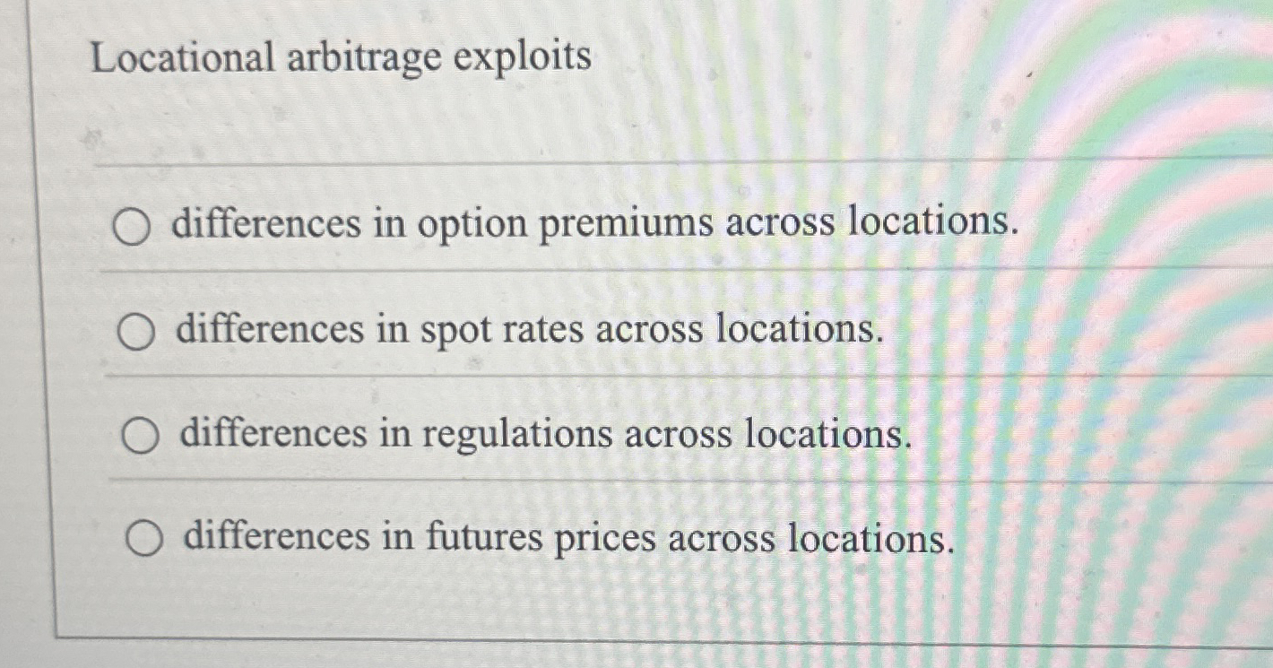 Solved Locational arbitrage exploitsdifferences in option | Chegg.com