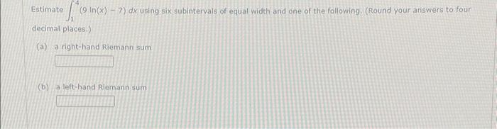Solved Estimate ∫14(9ln(x)−7)dx using six subintervals of | Chegg.com