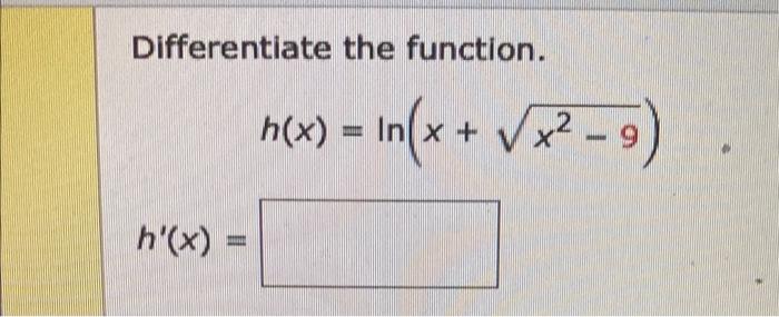 Solved Differentiate the function. h(x)=ln(x+x2−9)Use | Chegg.com