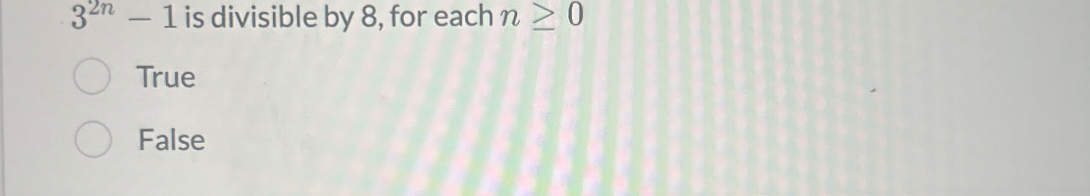 Solved 32n-1 ﻿is divisible by 8 , ﻿for each n≥0TrueFalse | Chegg.com