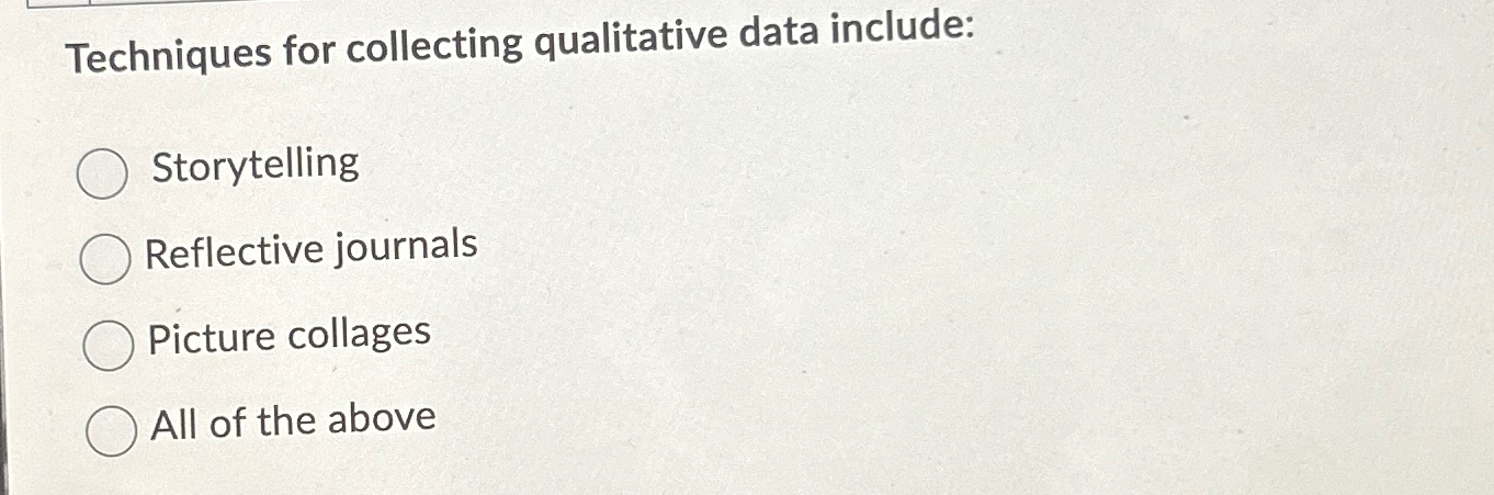 Solved Techniques for collecting qualitative data | Chegg.com