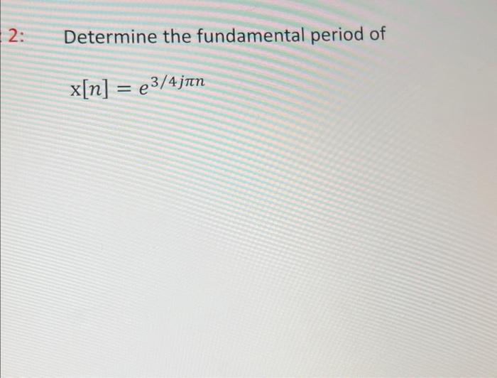 Determine The Fundamental Period Of X[n] E3 4jπn
