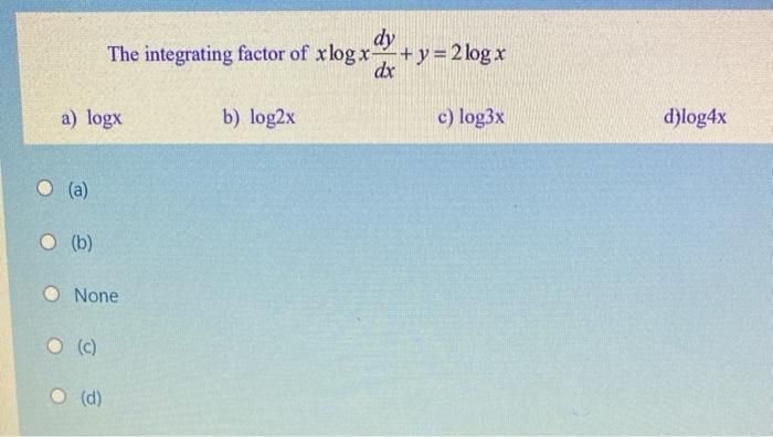 Solved dy The integrating factor of xlog x + y = 2 log x dx | Chegg.com