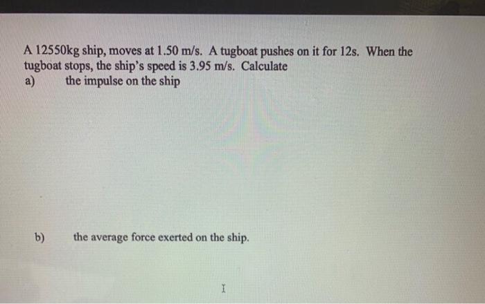 Solved A 12550 kg ship, moves at 1.50 m/s. A tugboat pushes | Chegg.com