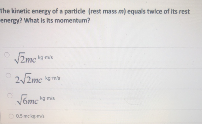 Solved The kinetic energy of a particle (rest mass m) equals | Chegg.com