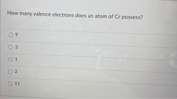 Solved How many valence electrons does an atom of Cr | Chegg.com