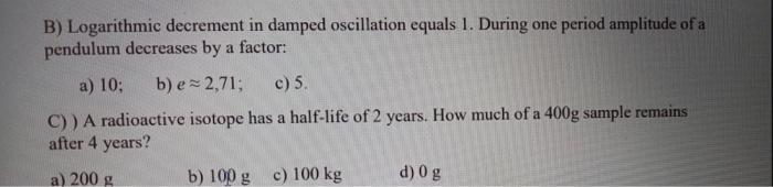 Solved B) Logarithmic decrement in damped oscillation equals | Chegg.com