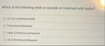 Solved Which of the following yields an epoxide on treatment | Chegg.com