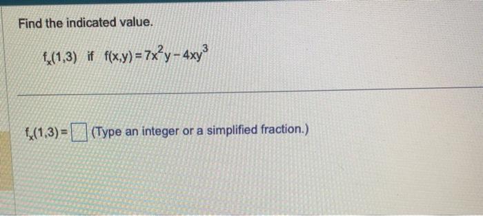 Solved Find the indicated value. fx(1,3) if f(x,y)=7x2y−4xy3 | Chegg.com