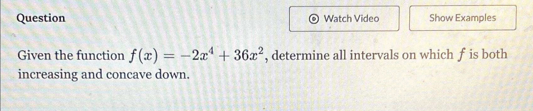 Solved QuestionGiven the function f(x)=-2x4+36x2, ﻿determine | Chegg.com