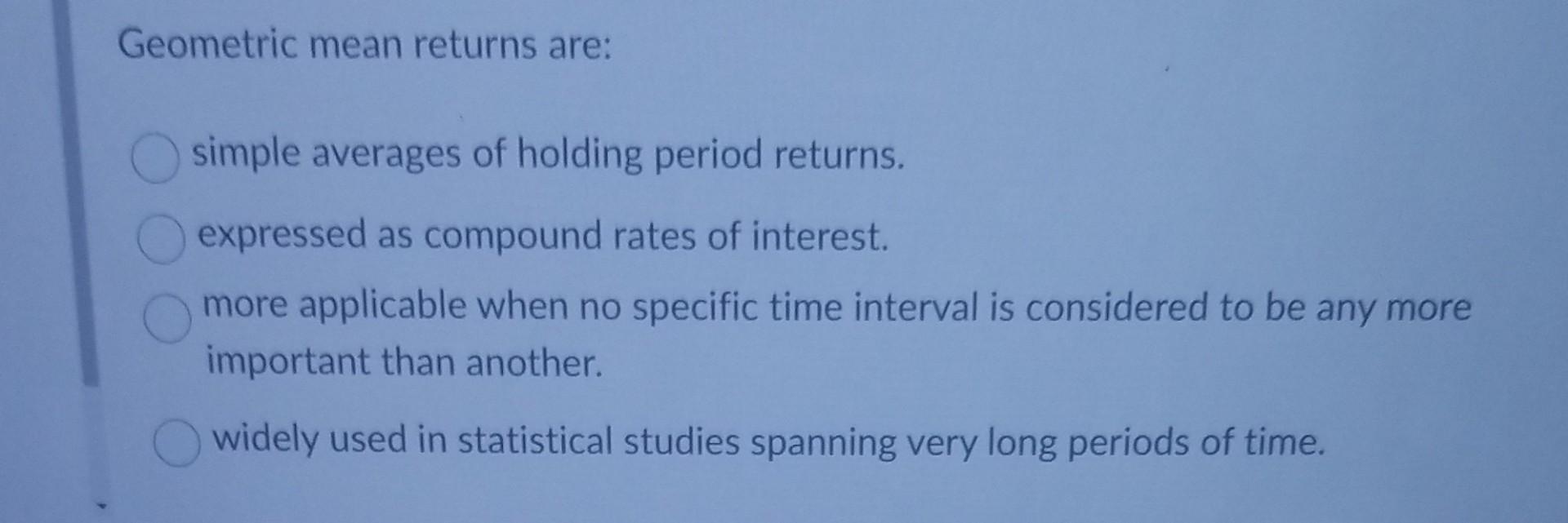 Solved Geometric mean returns are: simple averages of | Chegg.com