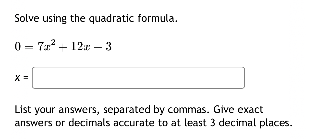 Solved Solve using the quadratic formula.0=7x2+12x-3x=List | Chegg.com