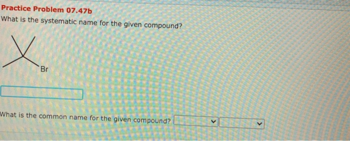 Solved Practice Problem 07.47b What is the systematic name | Chegg.com