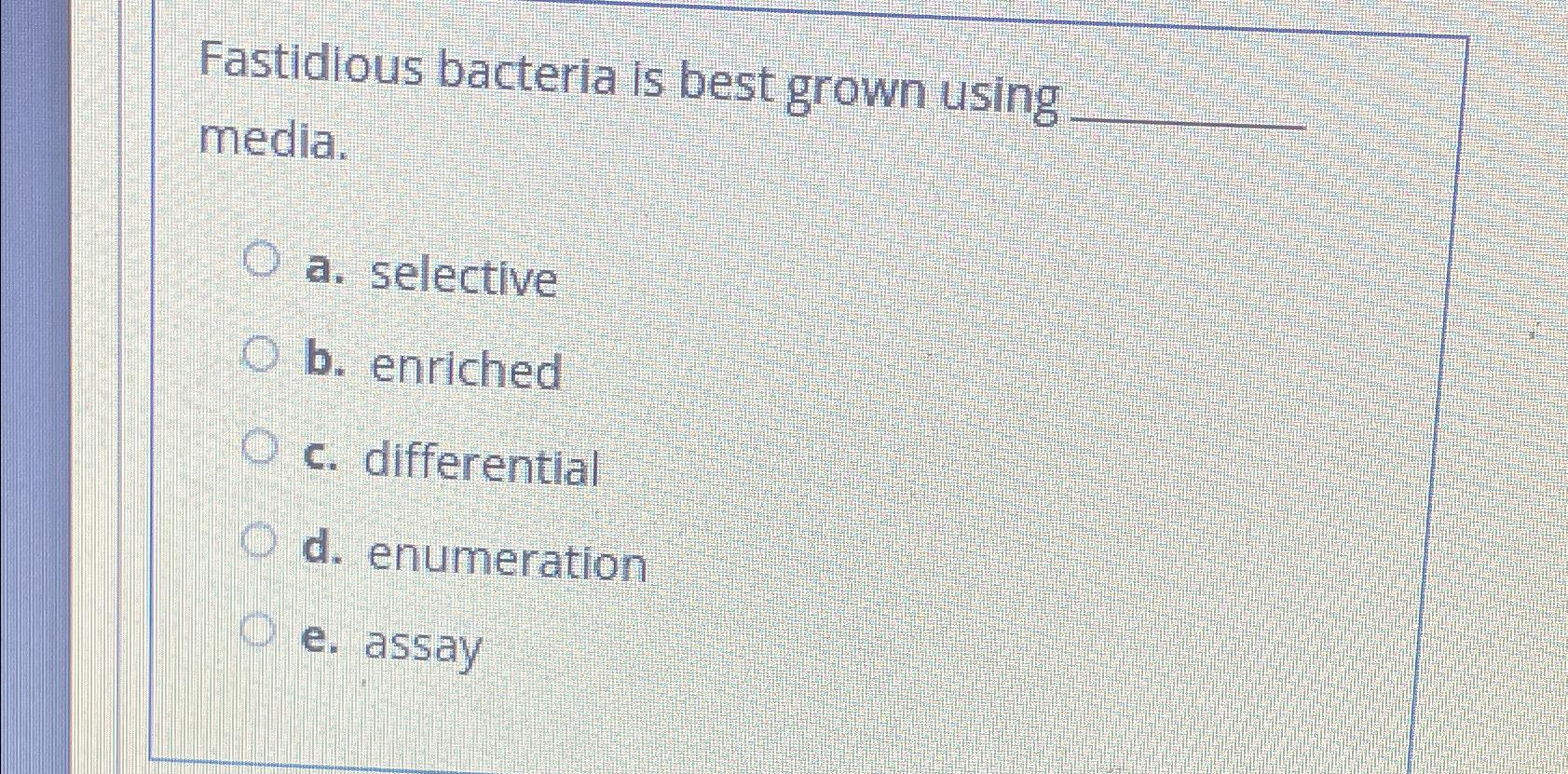 Solved Fastidious bacteria is best grown using media.a. | Chegg.com