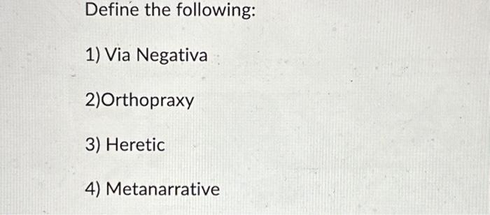 Define the following: 1) Via Negativa 2)Orthopraxy 3) | Chegg.com