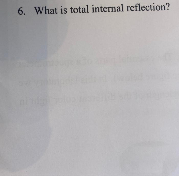 Solved 6. What is total internal reflection? | Chegg.com