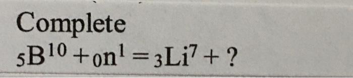 Solved Complete 5B10+on=3Li?+ ? | Chegg.com