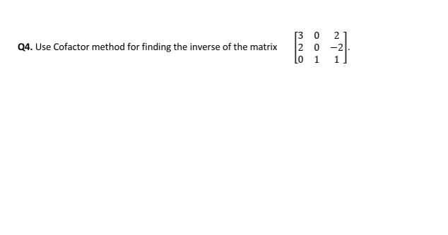Solved Q4. Use Cofactor method for finding the inverse of | Chegg.com