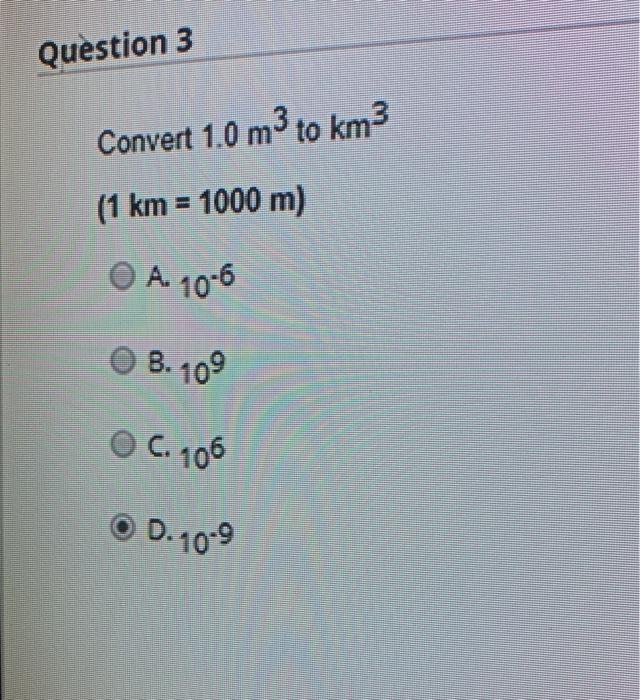 Solved Question 3 Convert 1.0 m3 to km3 (1 km = 1000 m) A. | Chegg.com