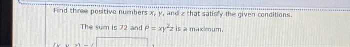 Solved *****E Find three positive numbers x, y, and z that | Chegg.com