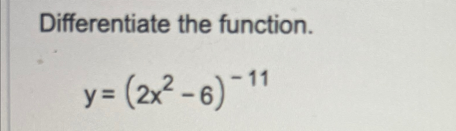 Solved Differentiate the function.y=(2x2-6)-11 | Chegg.com