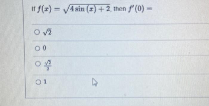 Solved If f(x)=4sin(x)+2, then f′(0)= 2 0 22 1 | Chegg.com