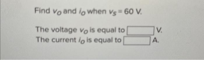 Solved Find vo and io when vs = 60 V. The voltage vo is | Chegg.com