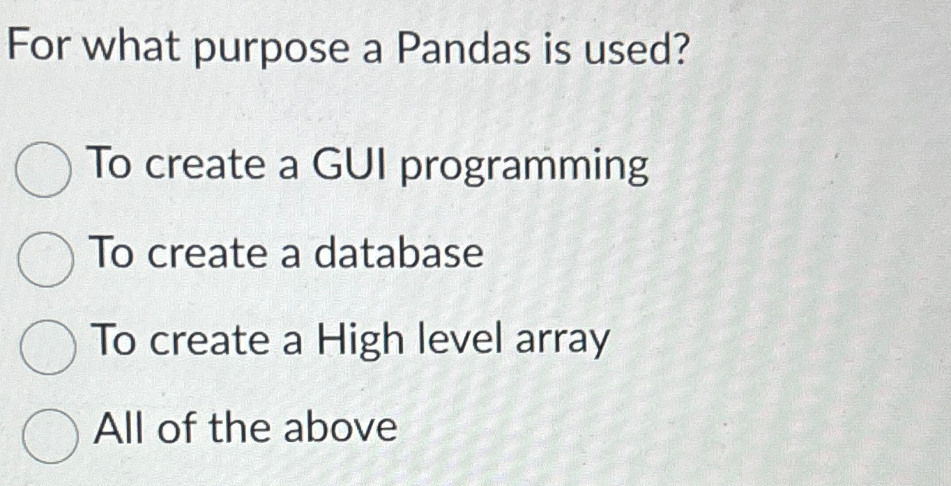 Solved For what purpose a Pandas is used?To create a GUI | Chegg.com