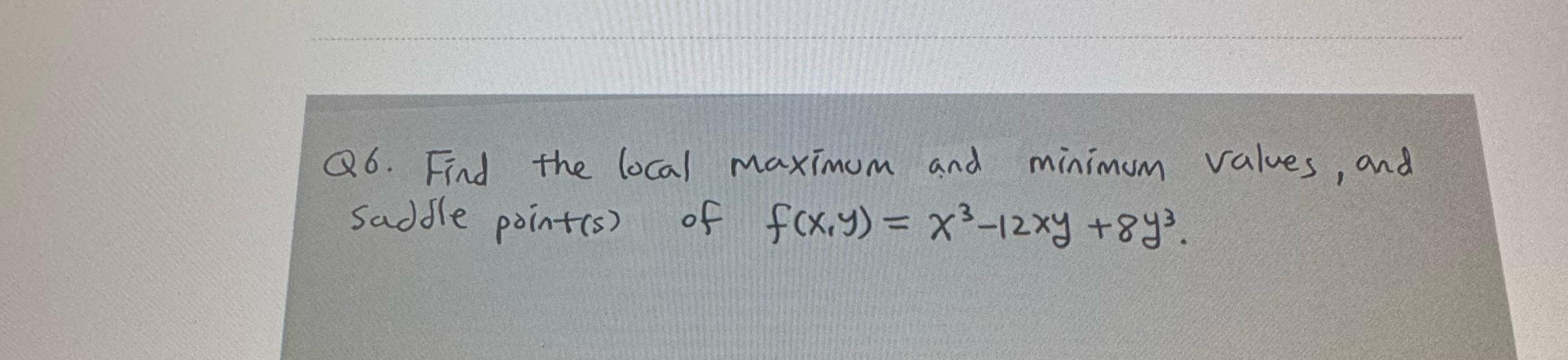 Solved Q6. ﻿Find the local maximum and minimum values, and | Chegg.com