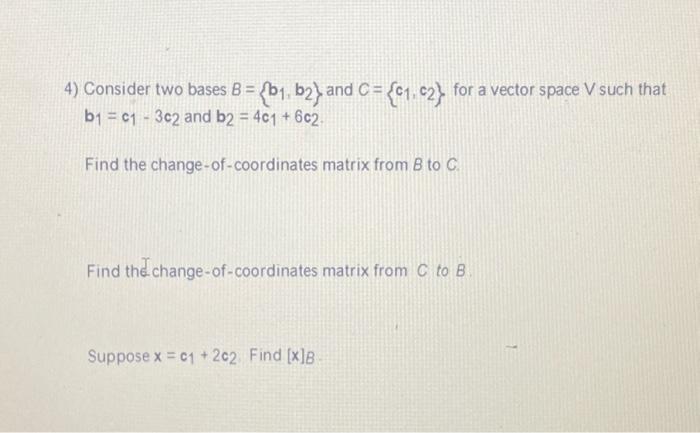 Solved 4) Consider two bases B={b1,b2} and C={c1,c2} for a | Chegg.com