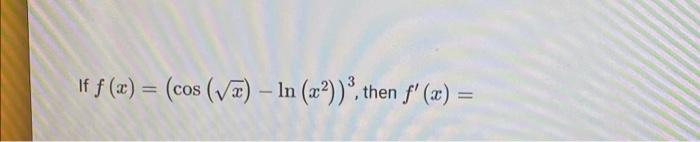 Solved f(x)=(cos(x)−ln(x2))3, then f′(x)= | Chegg.com