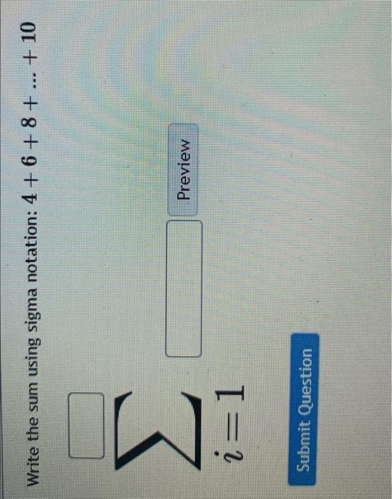Solved Write the sum using sigma notation: 4+ 6 +8+ ... + 10 | Chegg.com