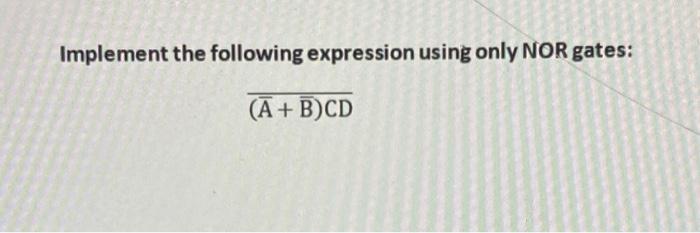 Solved Implement the following expression using only NOR | Chegg.com