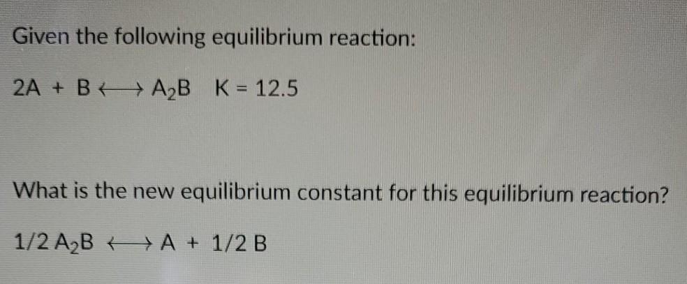 Solved Given the following equilibrium reaction: 2A + BA B K | Chegg.com