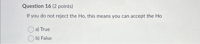 Solved Question 16 (2 points) If you do not reject the Ho, | Chegg.com