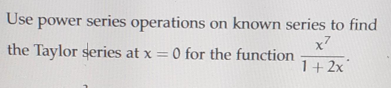 Solved Use power series operations on known series to find | Chegg.com