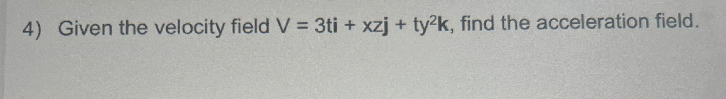Solved Given the velocity field V=3ti+xzj+ty2k, ﻿find the | Chegg.com