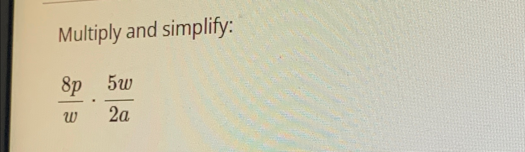 Solved Multiply and simplify:8pw*5w2a | Chegg.com