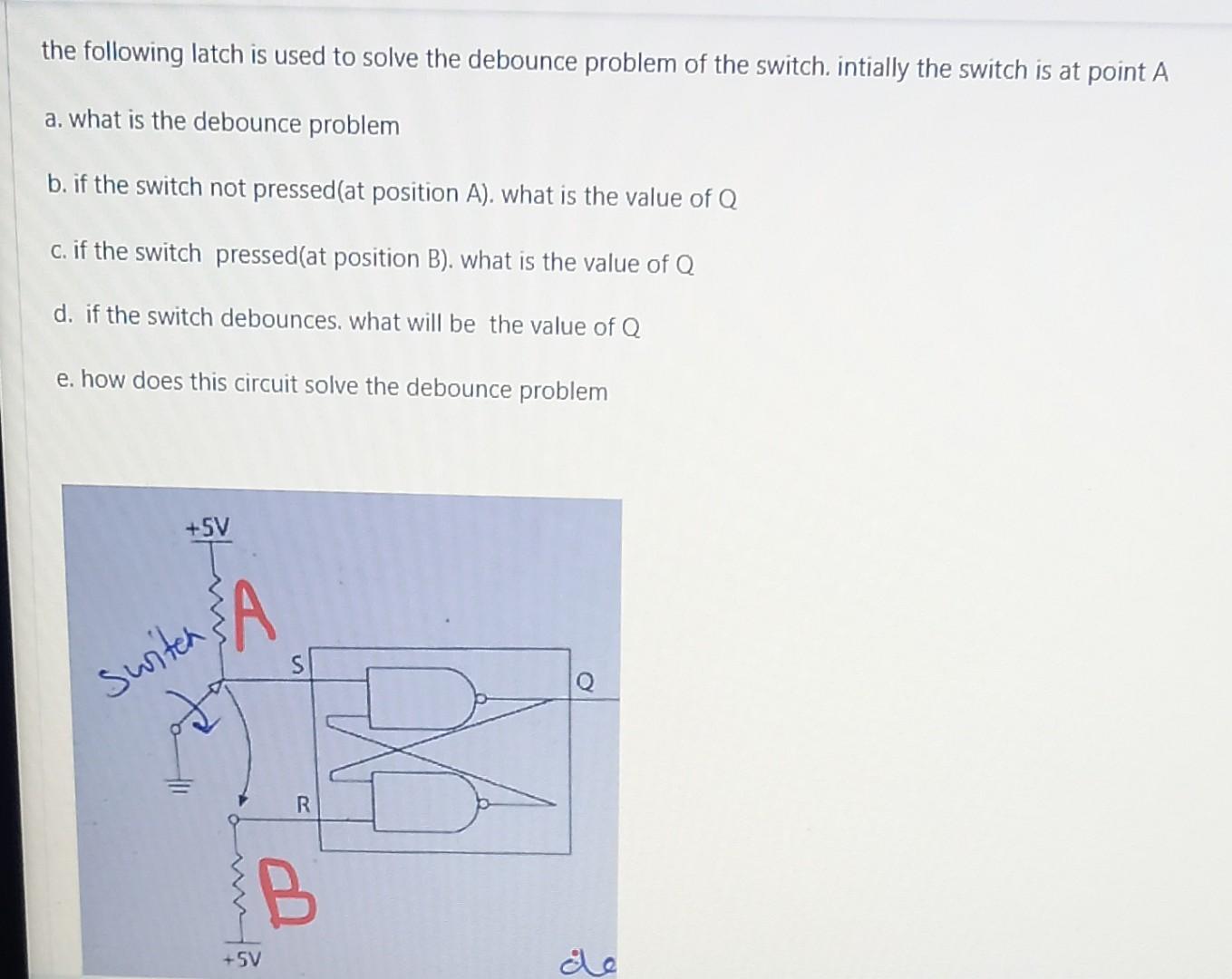 Solved the following latch is used to solve the debounce | Chegg.com
