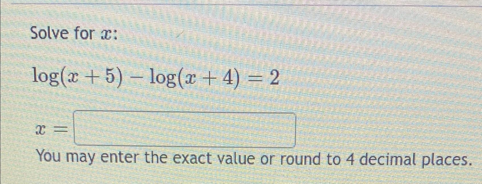 Solved Solve for x ﻿:log(x+5)-log(x+4)=2x=You may enter the | Chegg.com