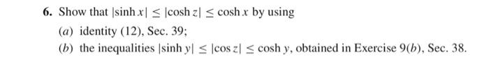 Solved 6. Show that ∣sinhx∣≤∣coshz∣≤coshx by using (a) | Chegg.com