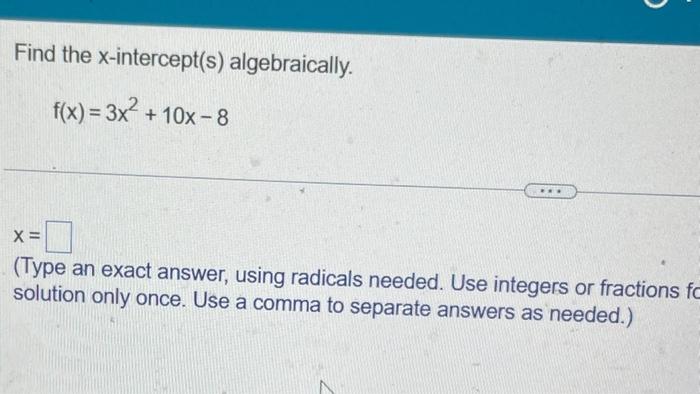 Solved Find the x-intercept(s) algebraically. f(x)=3x2+10x−8 | Chegg.com