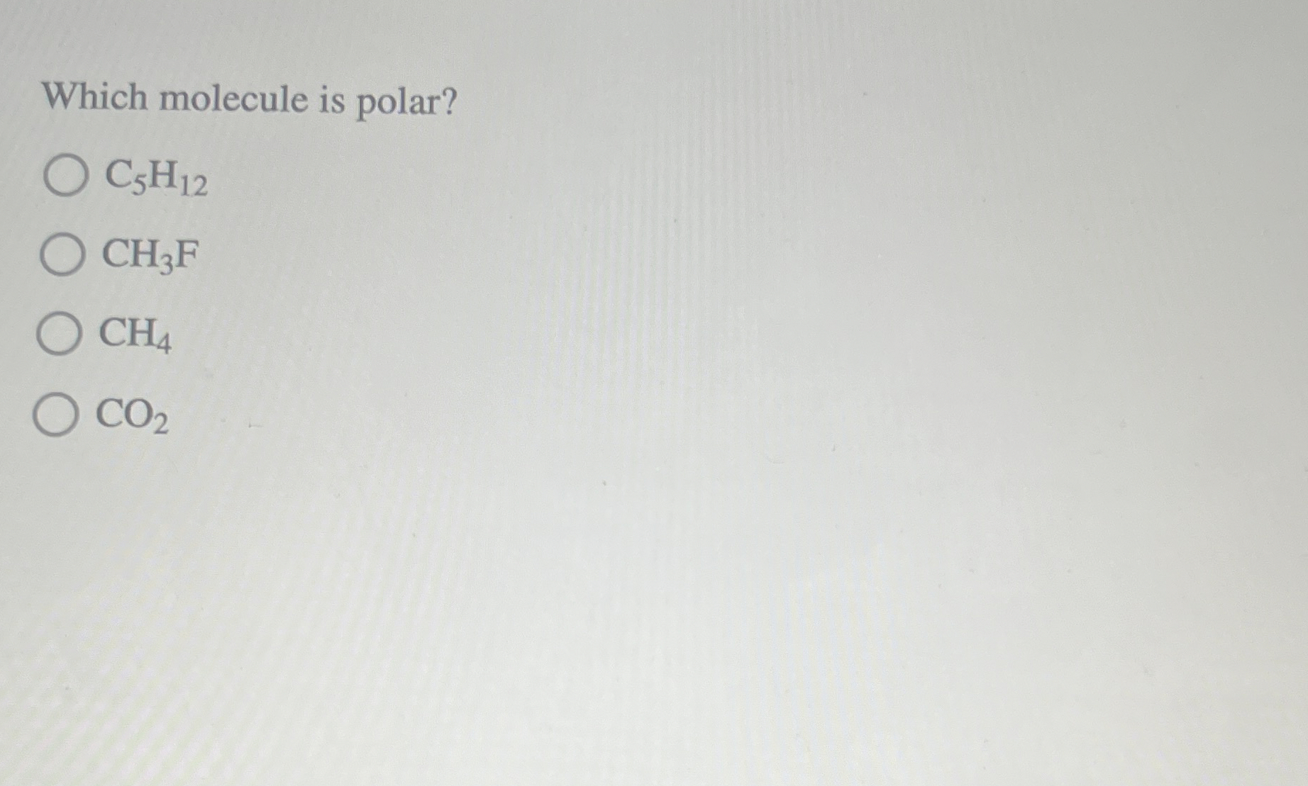 Solved Which molecule is polar?C5H12CH3FCH4CO2 | Chegg.com