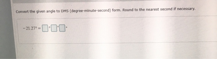 Solved Convert the given angle to DMS (degree-minute-second) | Chegg.com