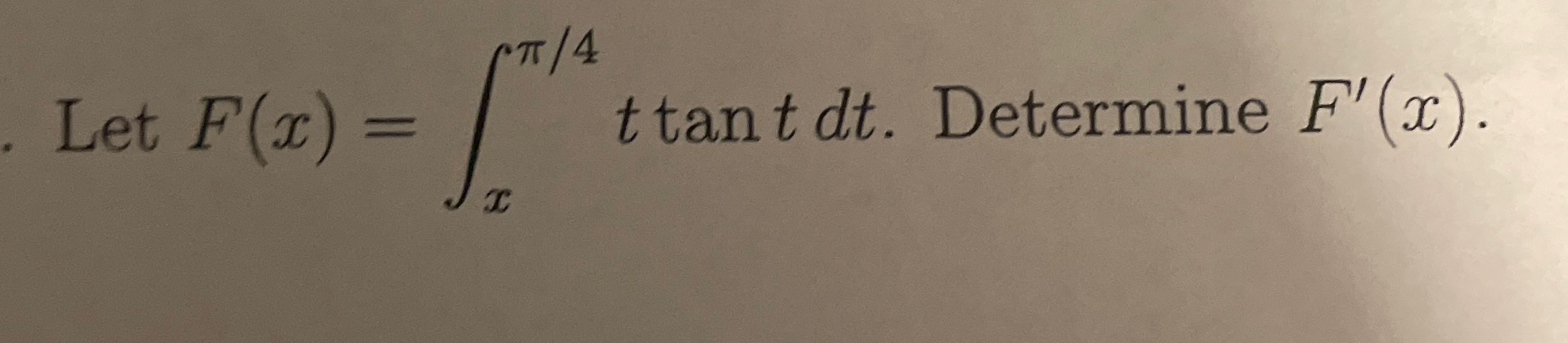 Solved Let F(x)=∫xπ4ttantdt. ﻿Determine F'(x) ﻿Withous using | Chegg.com