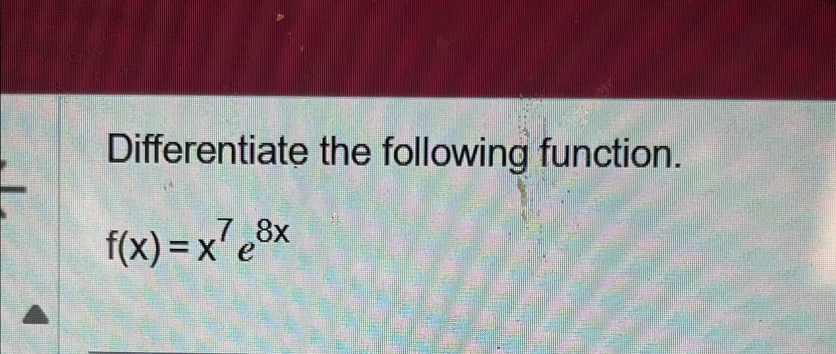 Solved Differentiate the following function.f(x)=x7e8x | Chegg.com