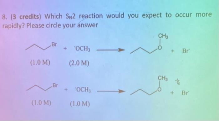 Solved 8. ( 3 credits) Which SN2 reaction would you expect | Chegg.com