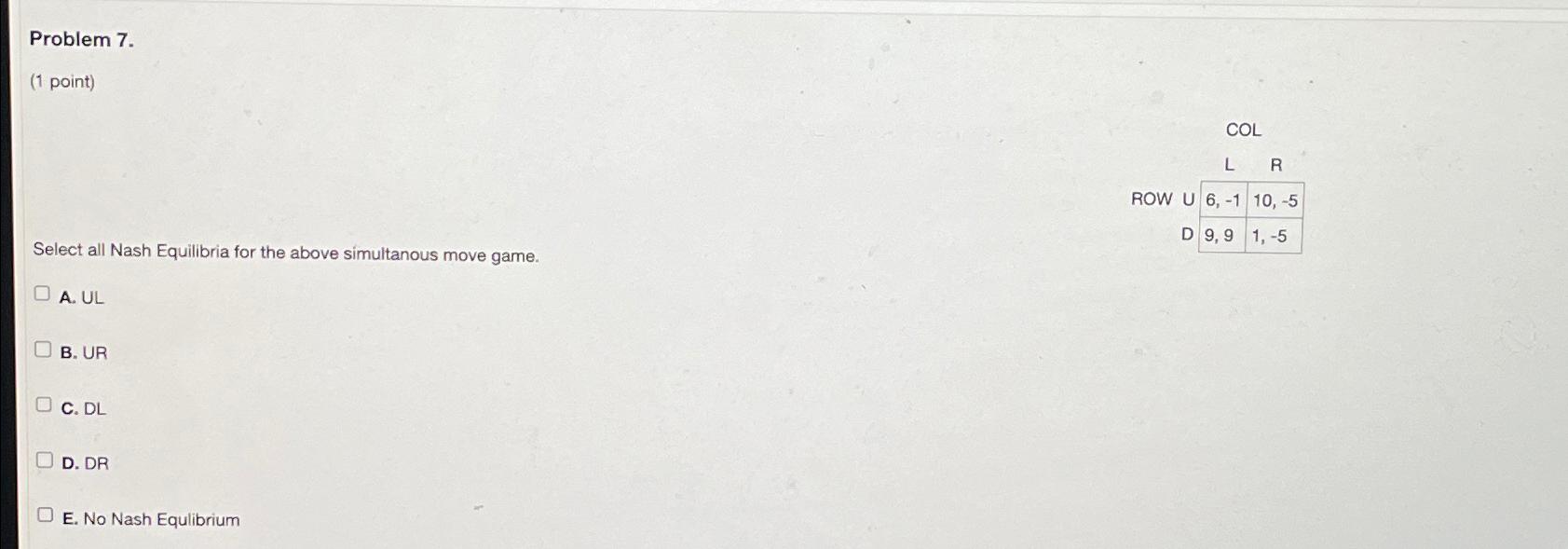 Solved Problem 7.(1 ﻿point)Select all Nash Equilibria for | Chegg.com