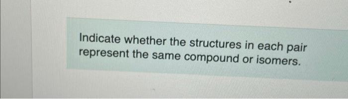 Solved Indicate whether the structures in each pair | Chegg.com